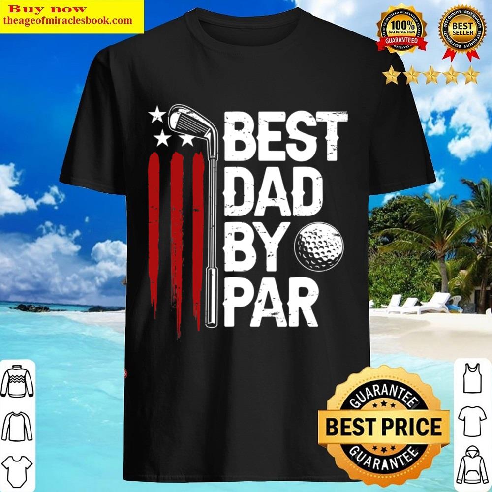 Golf Best Dad By Par Daddy Golfer American Flag Father\'s Day Shirt