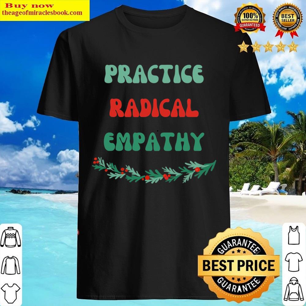 Christmas Practice Radical Empathy Kindness Empath Xmas Shirt