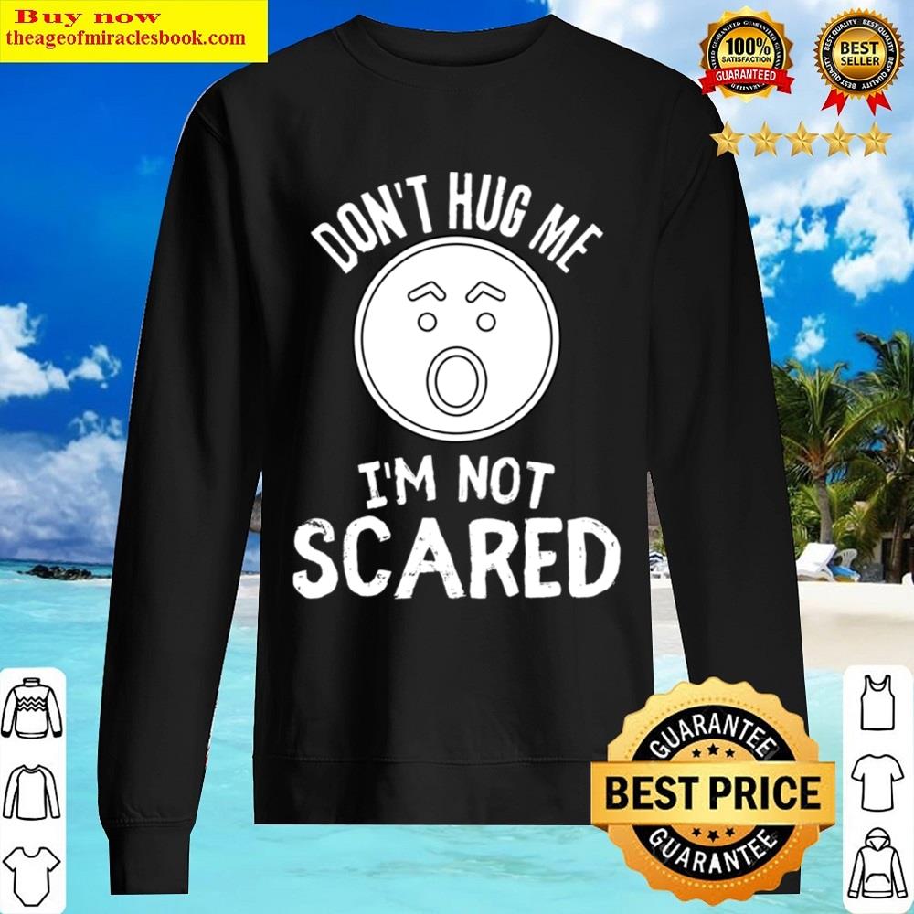 Don\'t Hug Me I\'m Not Scared Shirt, Hoodie, Tank Top, Unisex Sweater