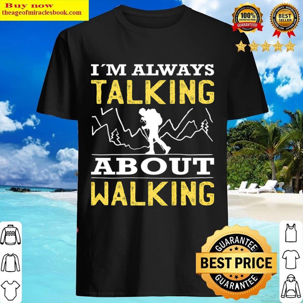 Hiking Always Talking About Walking Hiker Trekking Equipment Shirt