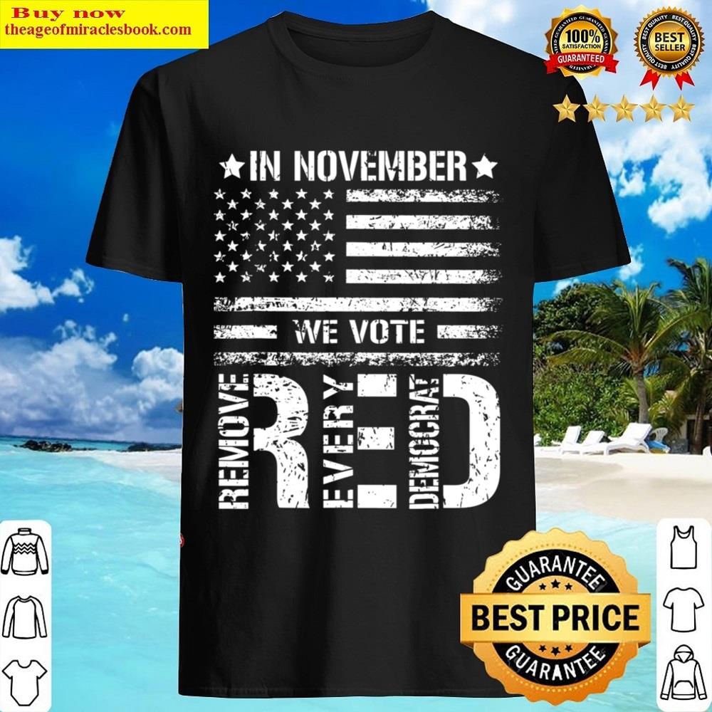 In November We Vote Red Remove Every Democrat American Flag Shirt