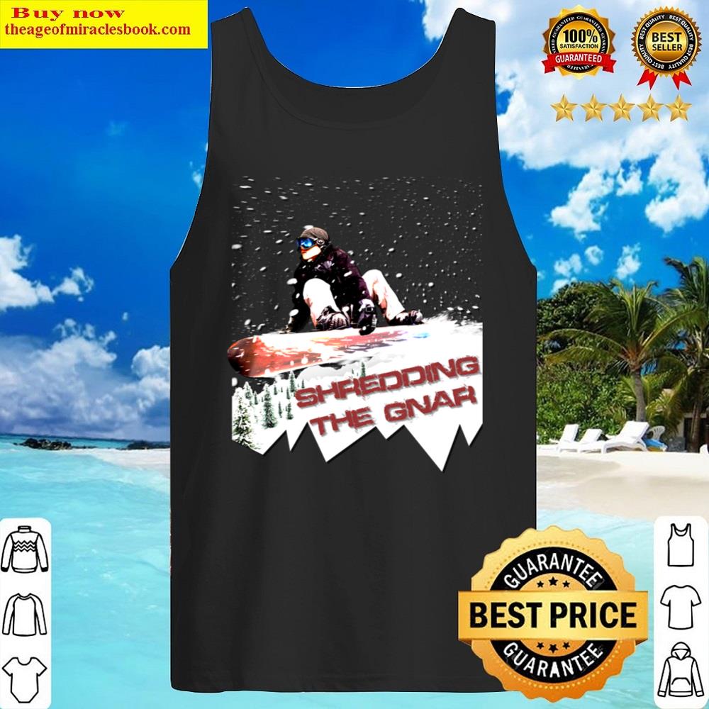 Snowboarding Shredding The Gnar Snowboard Viral Meme Shirt