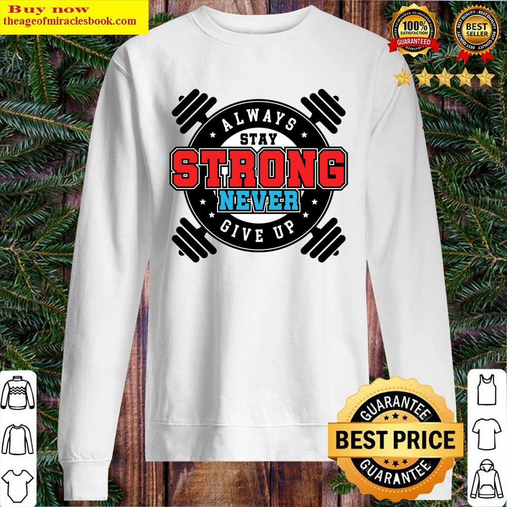 Always Stay Strong Never Give Up With Barbel Quote Shirt