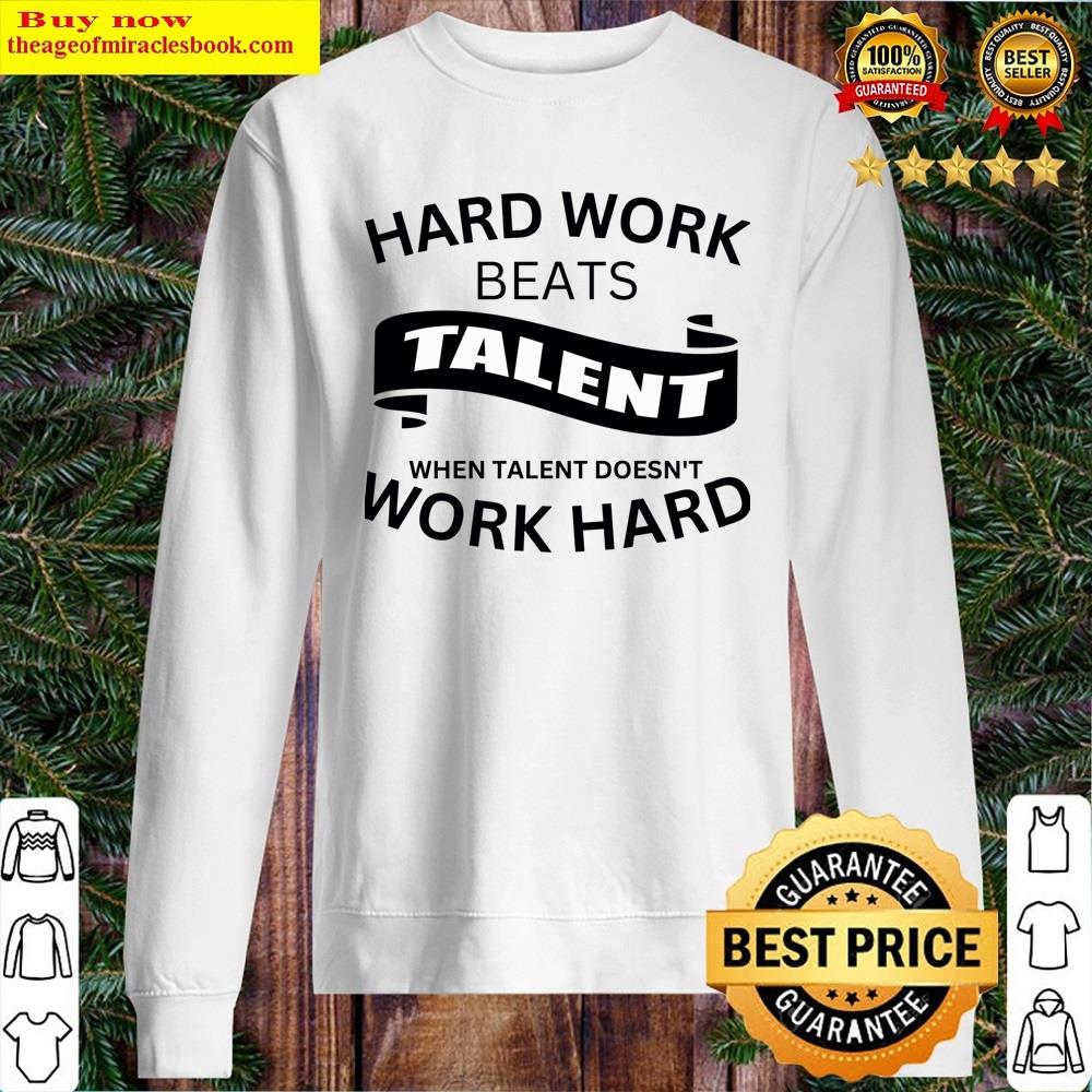 Hard Work Beats Talent Shirt, Hoodie, Tank Top, Unisex Sweater