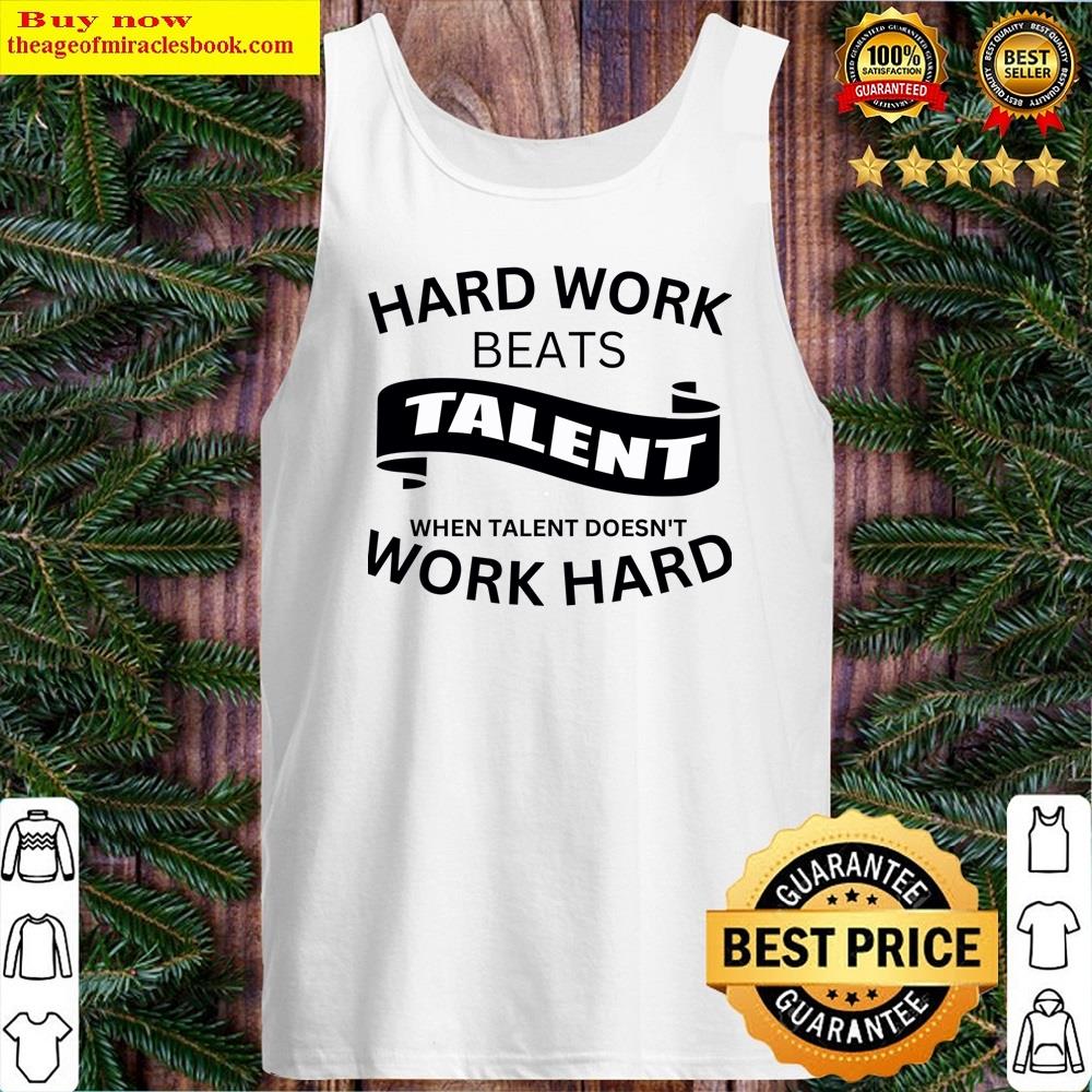 Hard Work Beats Talent Shirt, Hoodie, Tank Top, Unisex Sweater
