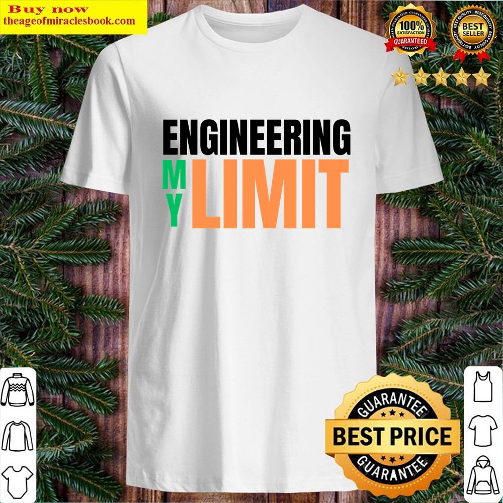 Engineering My Limit Shirt, Hoodie, Tank Top, Unisex Sweater