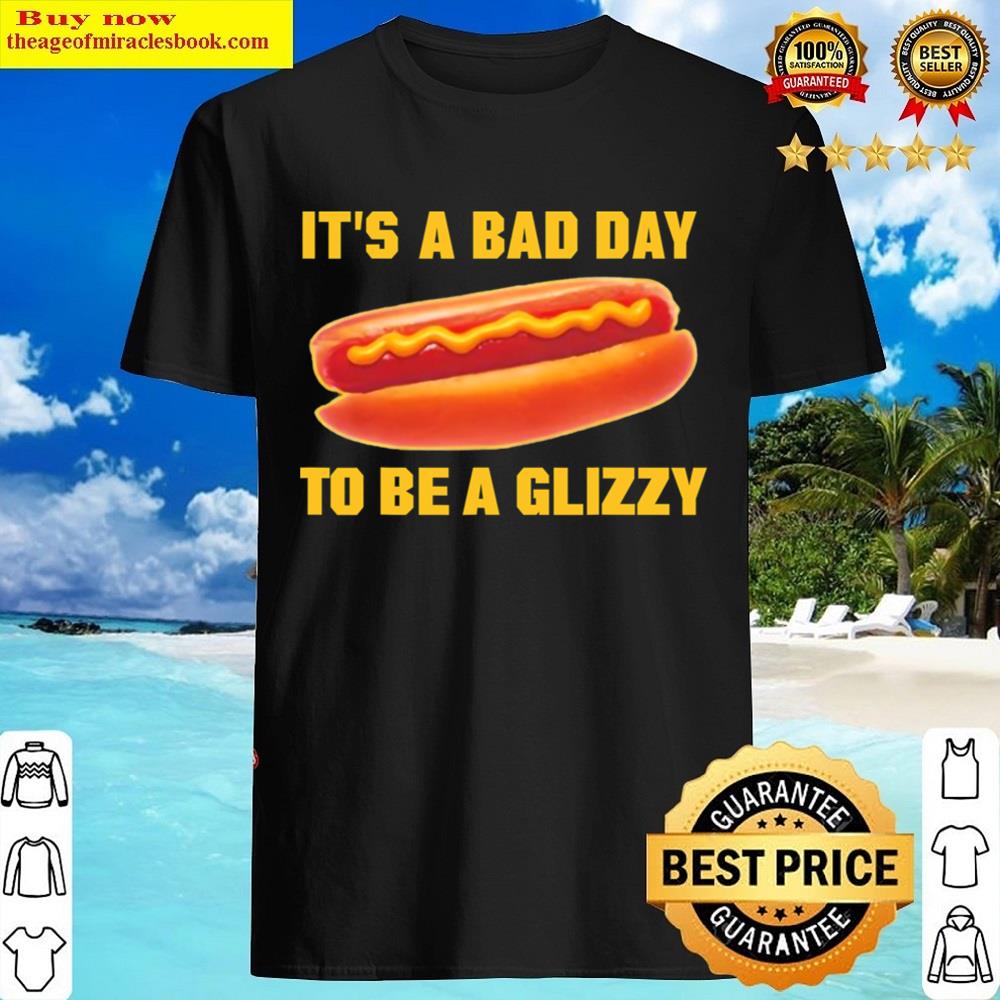 It\'s A Bad Day To Be A Glizzy Shirt, Hoodie, Tank Top, Unisex Sweater