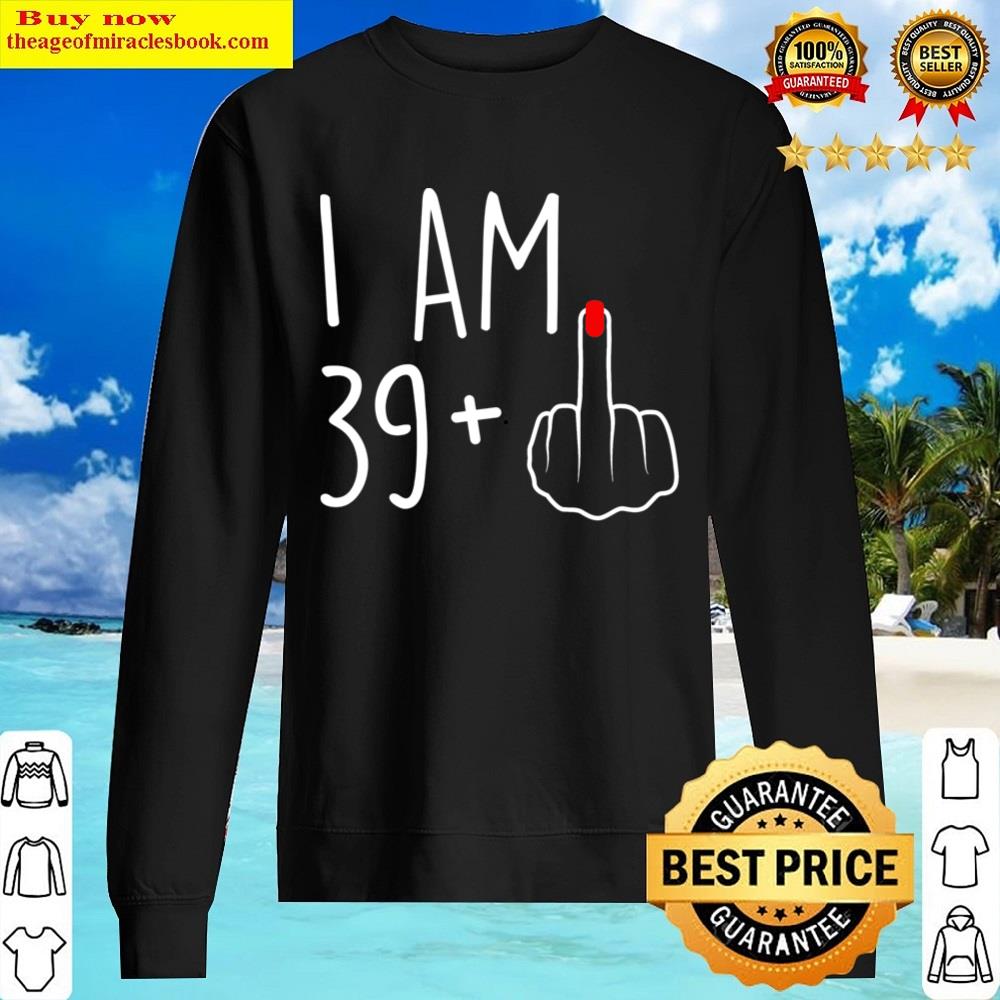 I Am 39 Plus 1 Middle Finger For A 40th Birthday For Shirt