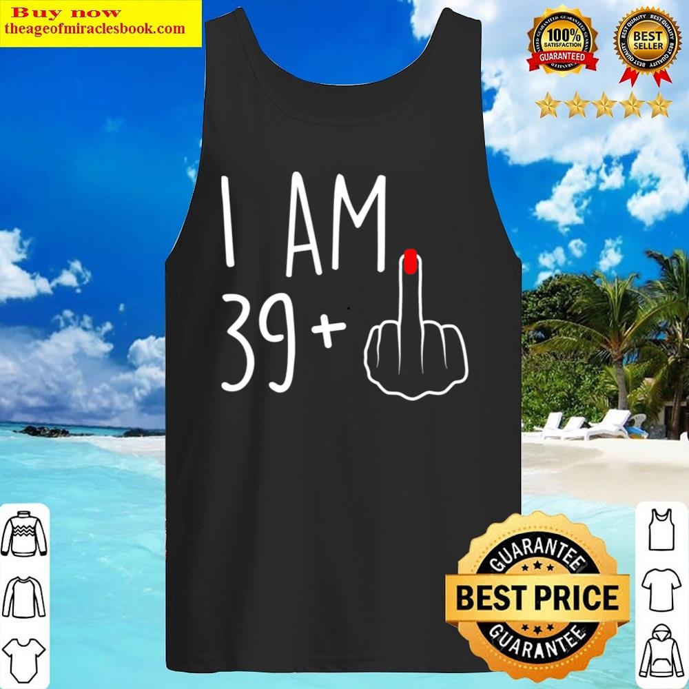 I Am 39 Plus 1 Middle Finger For A 40th Birthday For Shirt
