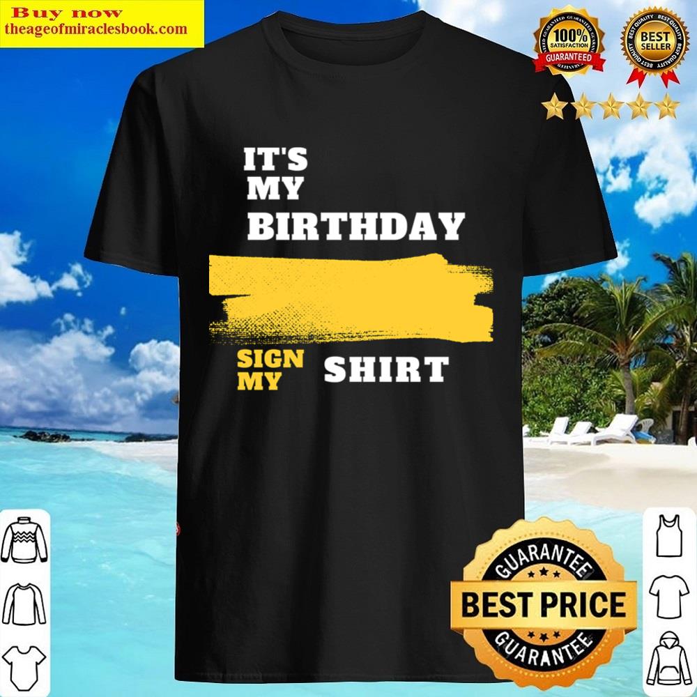 Funny Birthday Party It\'s My Birthday Sign My Shirt