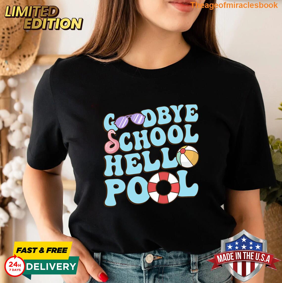 Goodbye School Hello Pool Summer Break Last Day Of School T-shirt