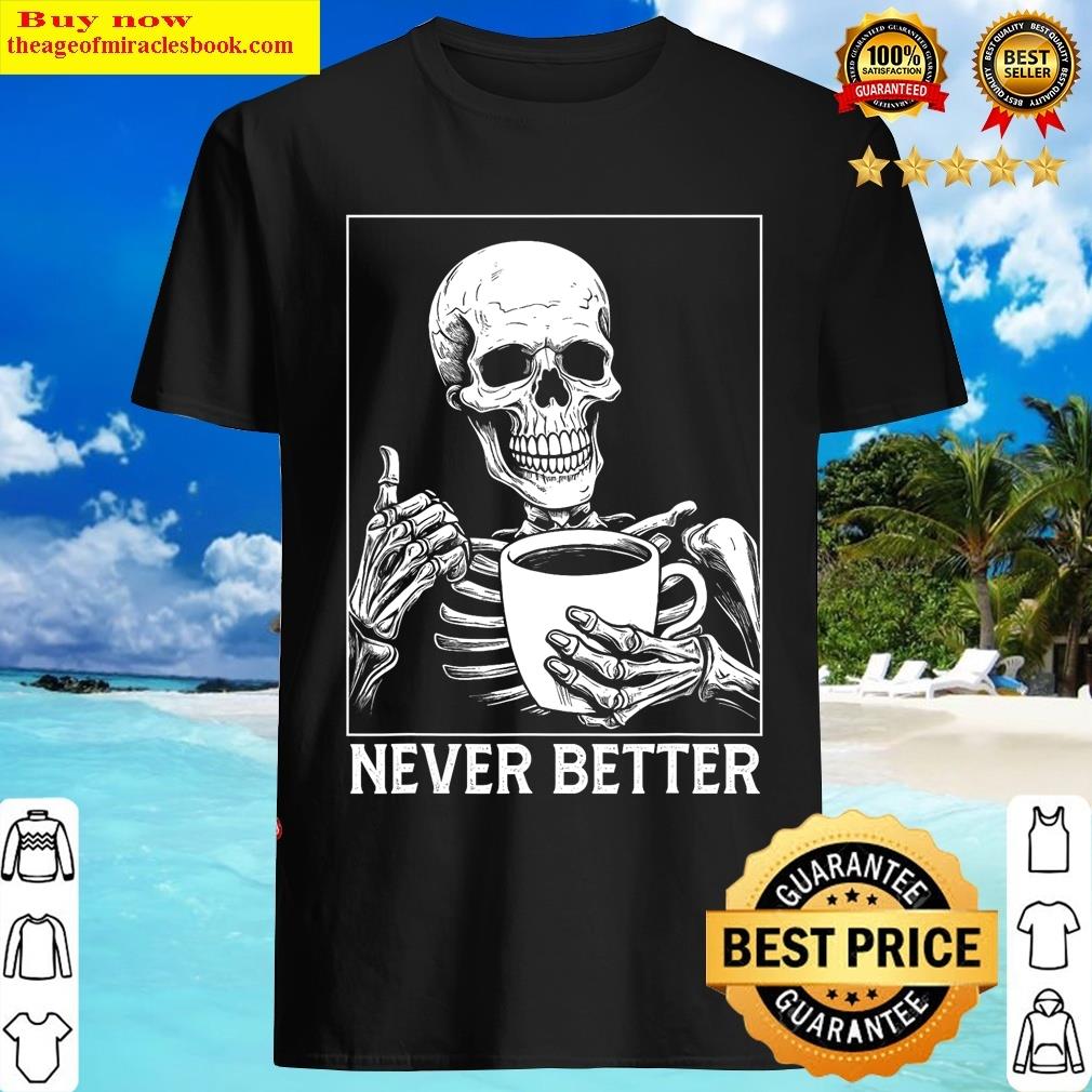 Never Better Skeleton Drinking Coffee Halloween T-shirt