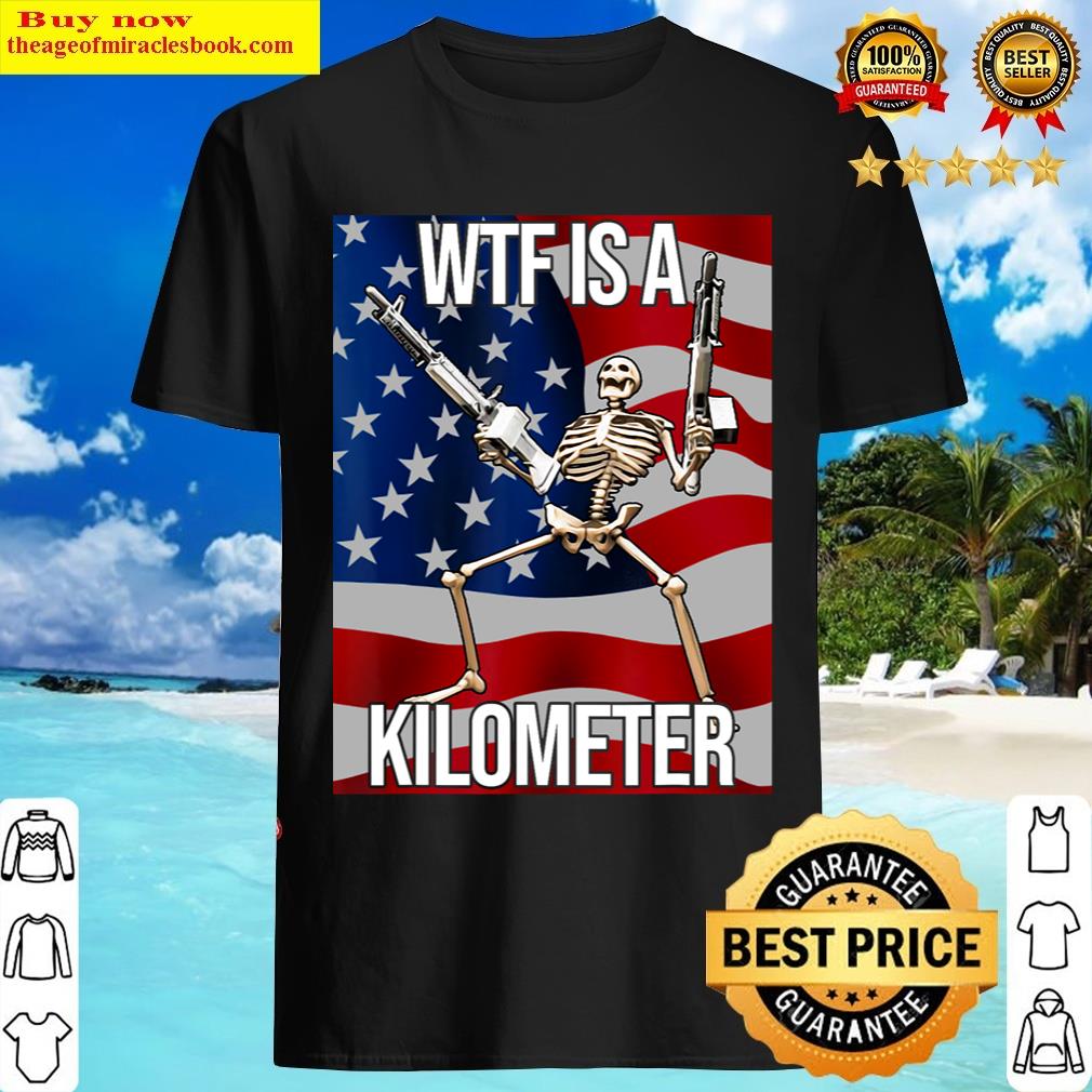 Wtf Is A Kilometer American Skeleton Funny T-shirt