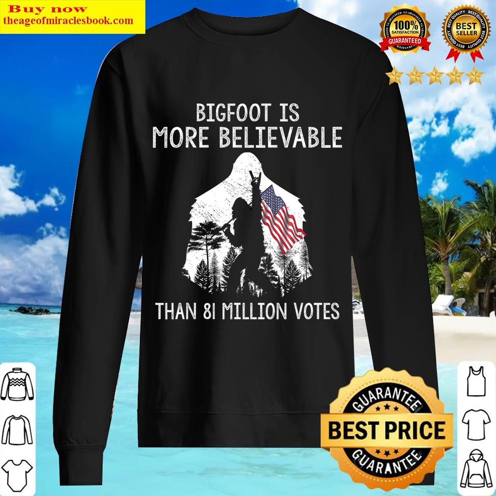 Bigfoot Is More Believable Than 81 Million Votes T-shirt