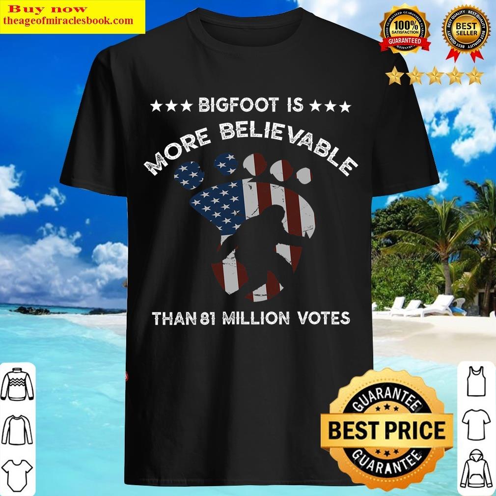 Bigfoot Is More Believable Than 81 Million Votes Funny T-shirt