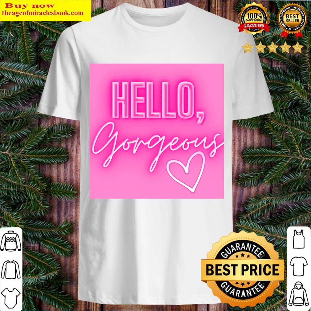 Hello Gorgeous! T-shirt