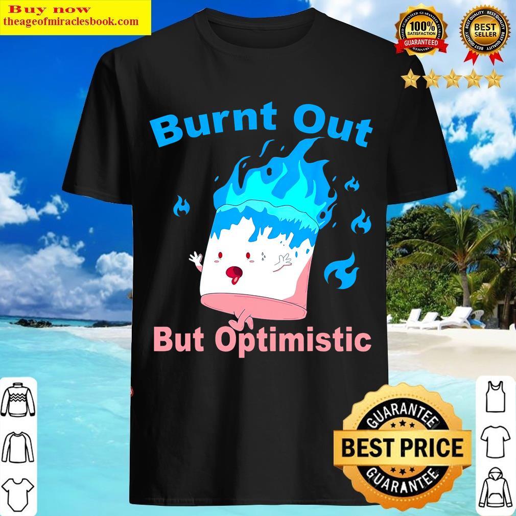 Burnt Out But Optimistic Cute Marshmallow Sarcastic Camping T-shirt