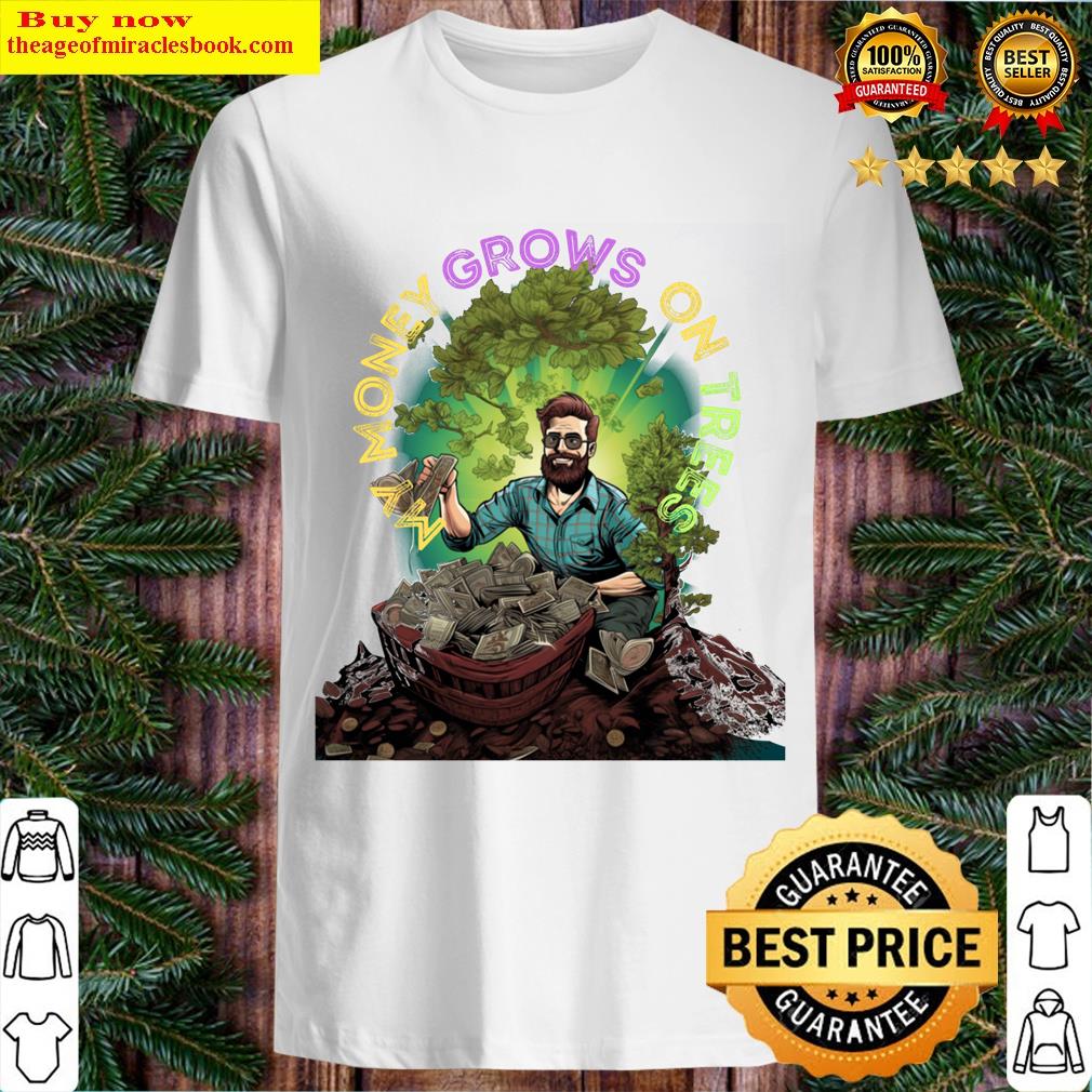 My Money Grows On Trees Funny Gifts For Arborists T-shirt