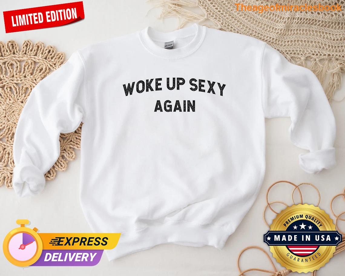 Woke Up Sexy Again Funny Humorous Saying T-shirt