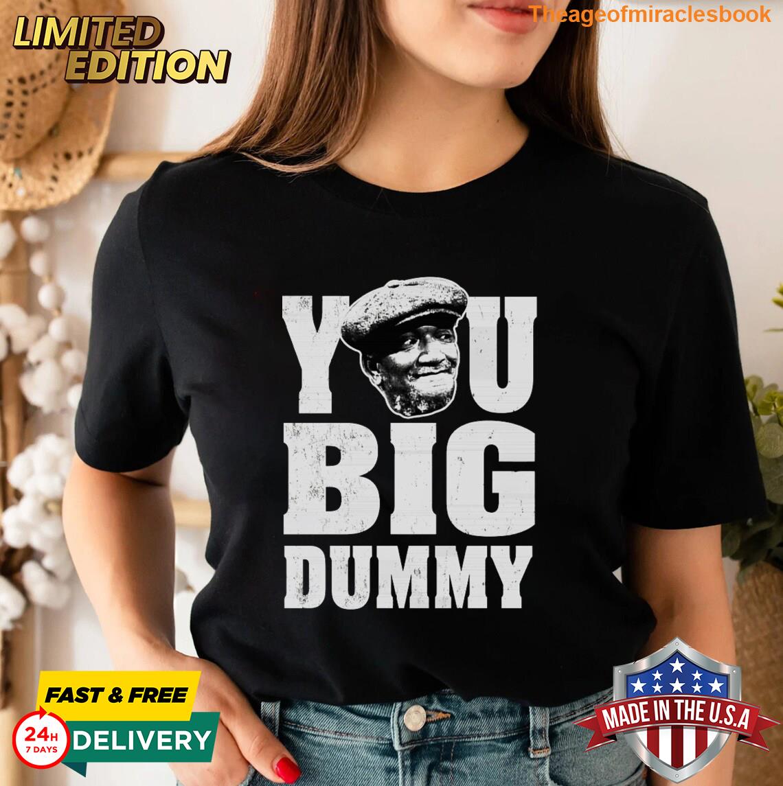 You Big Dummy T-shirt