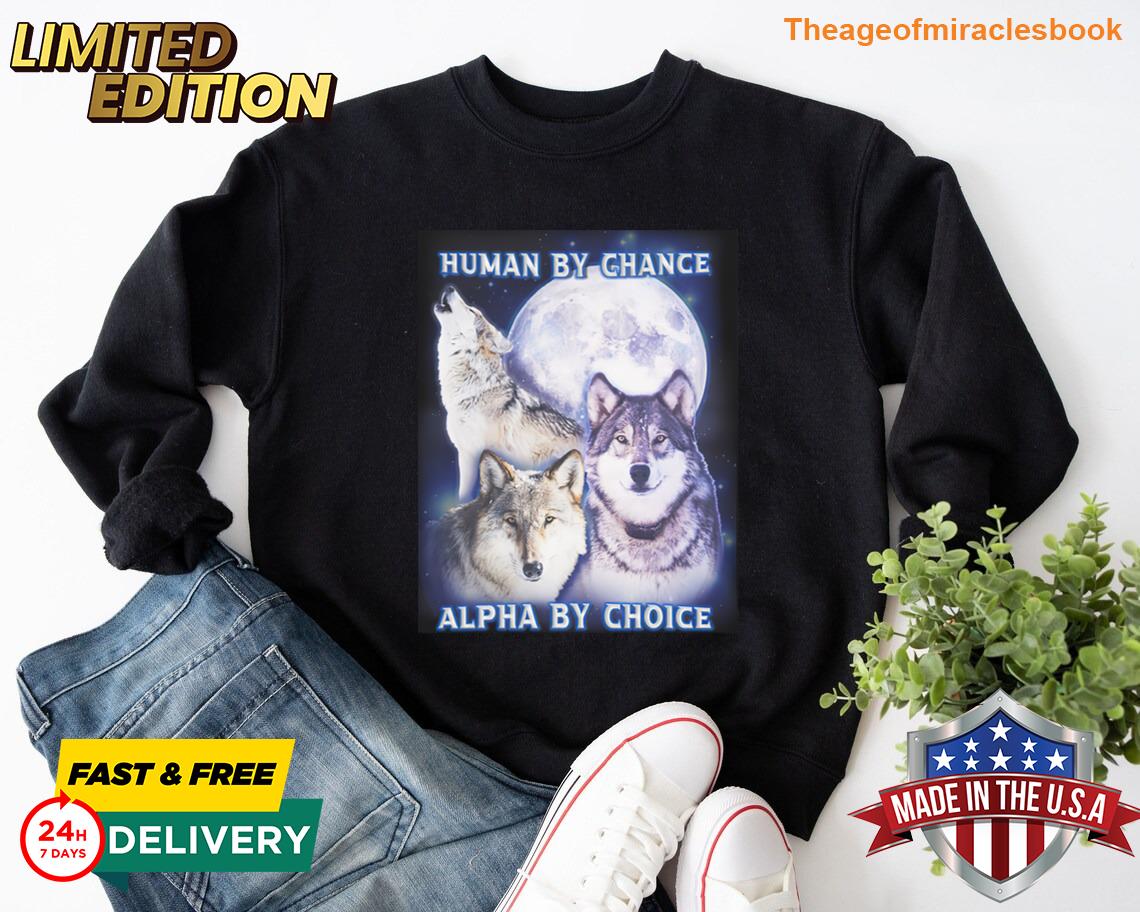 Human By Chance Alpha By Choice Alpha Wolf T-shirt