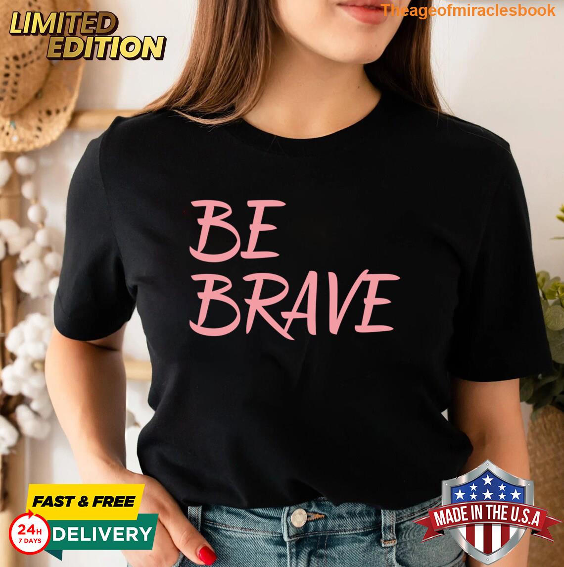 Be Brave Inspirational Quote Encouragement T-shirt