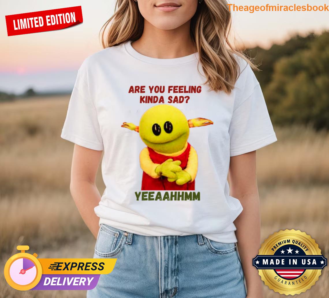 Mona Nanalan Are You Feeling Kinda Sad T-shirt