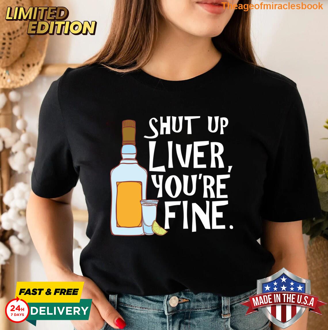 Shut Up Liver You\'re Fine T-shirt