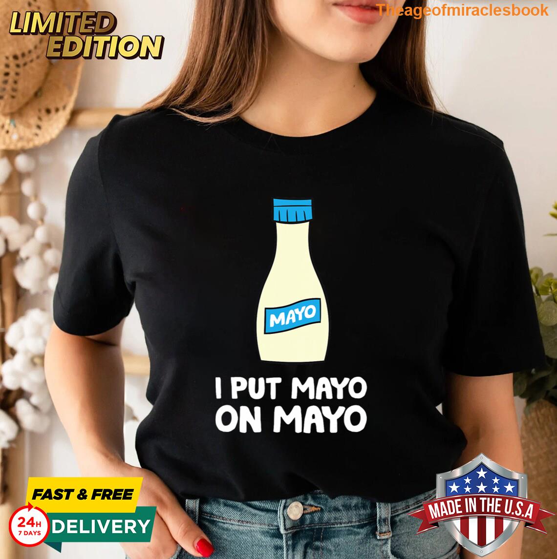 Mayonnaise Lover I Put Mayo On My Mayo T-shirt