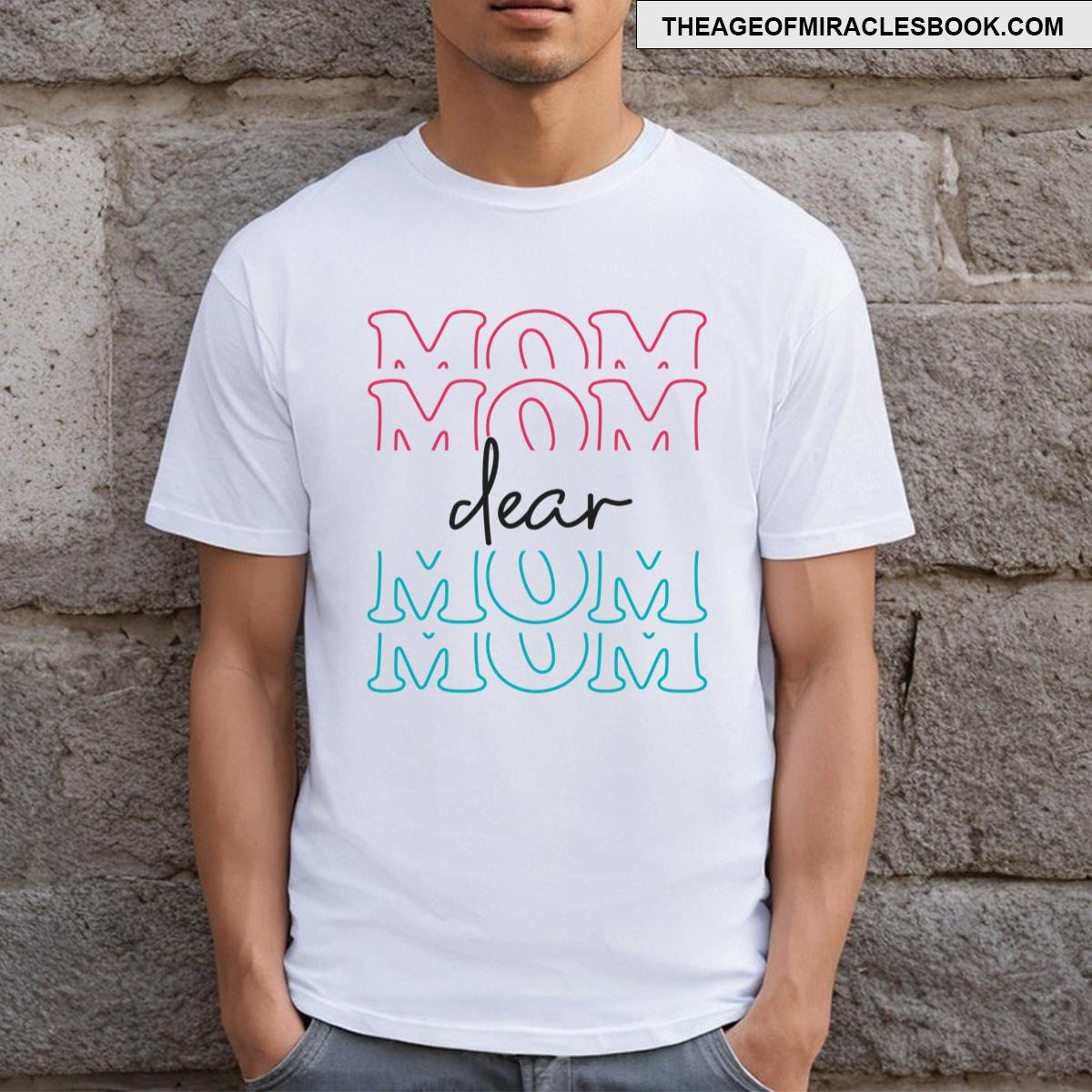 Mom Mom Dear Mom Mom T-shirt