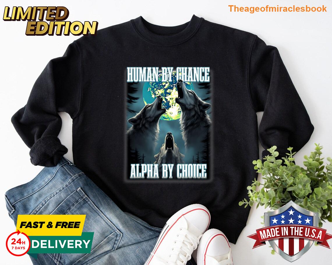 Human By Chance Alpha By Choice Funny Alpha Wolf Meme T-shirt