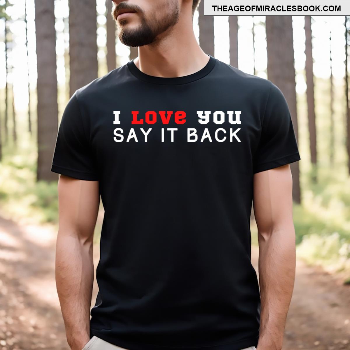 I Love You Say It Back T-shirt