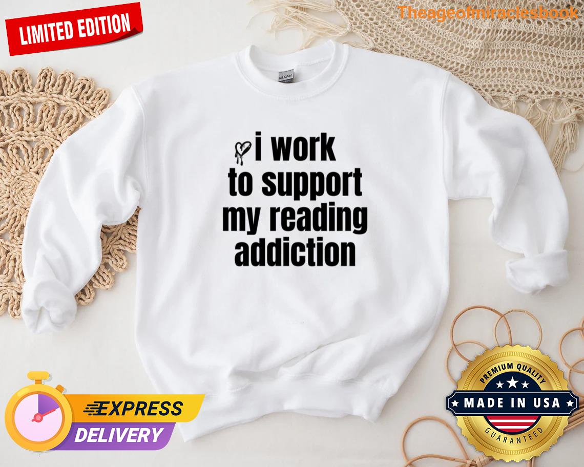 I Work To Support My Reading Addiction T-shirt