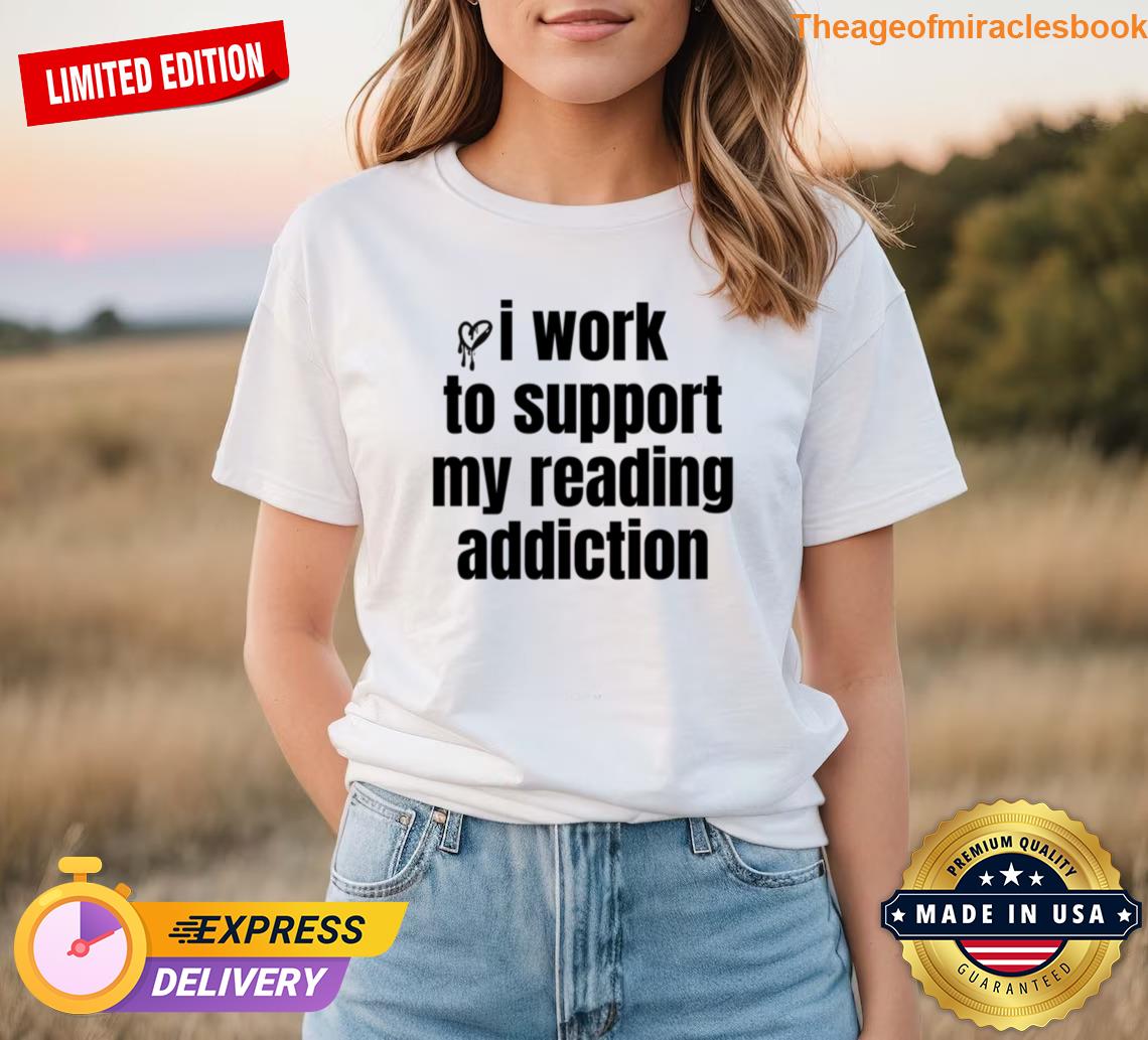 I Work To Support My Reading Addiction T-shirt