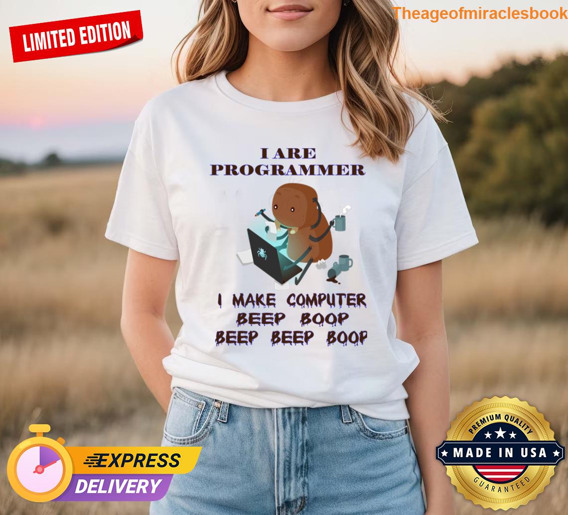 I Are Programmer I Make Computer Beep Boop Beep Beep Boop T-shirt