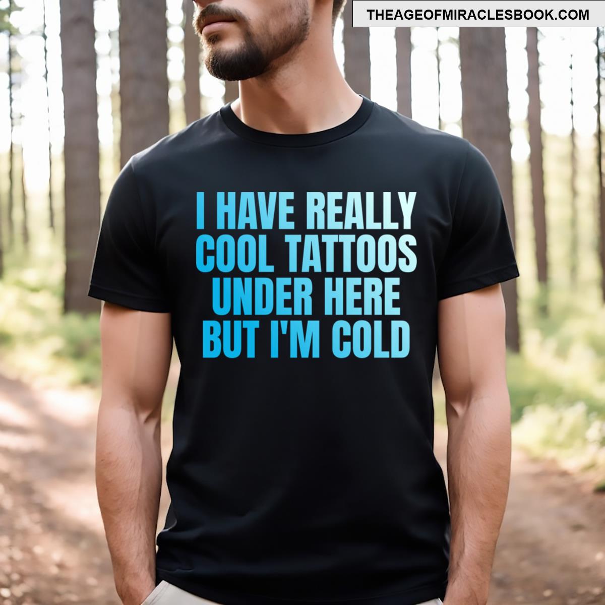 I Have Really Cool Tattoos Under Here But I\'m Cold T-shirt