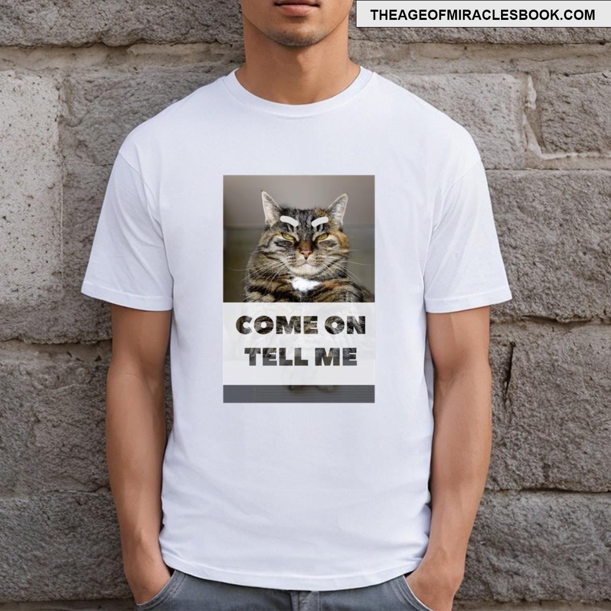 Grumpy Cat Memes Come On Tell Me T-shirt