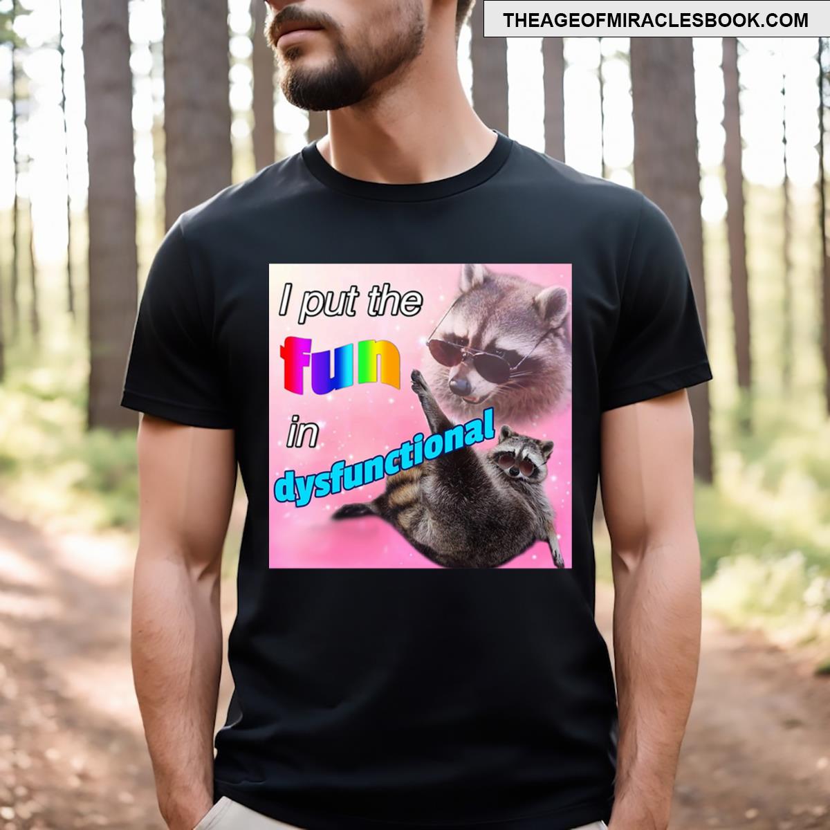 Racoon Meme I Put The Fun In Dysfunctional T-shirt