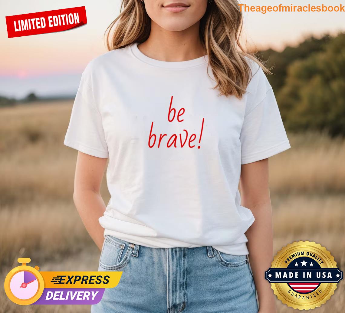 Be Brave T-shirt
