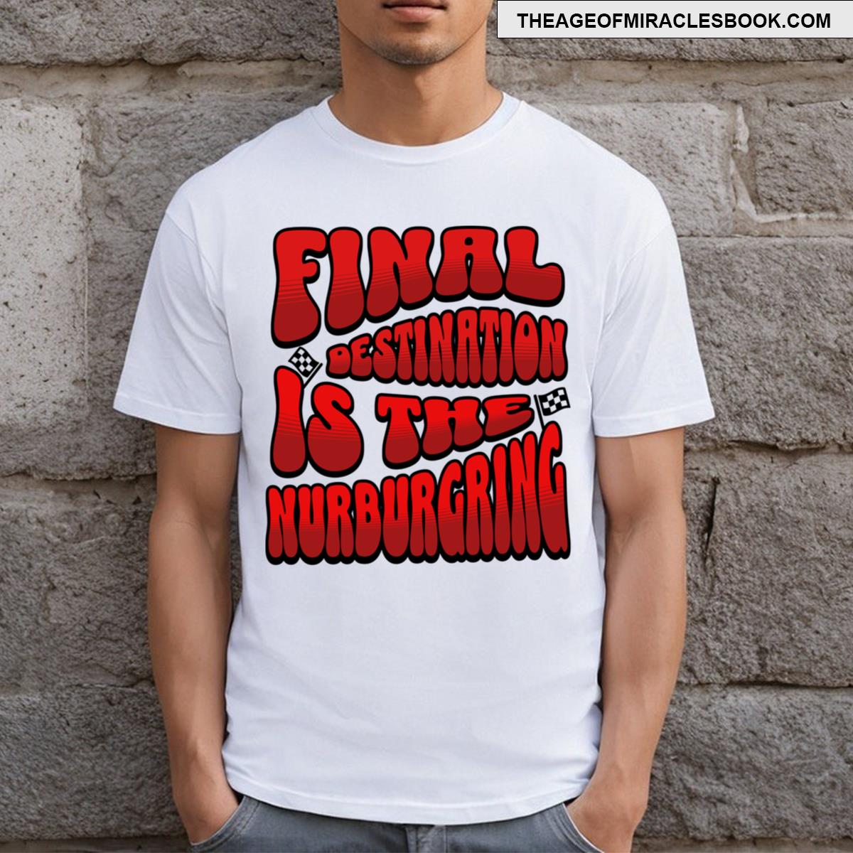Final Destination Is The Nurburgring T-shirt