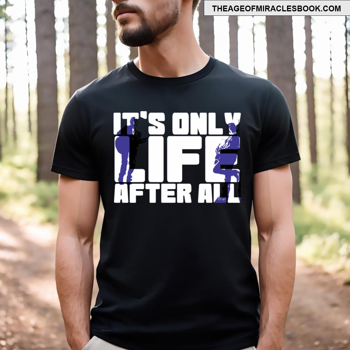 It\'s Only Life After All T-shirt
