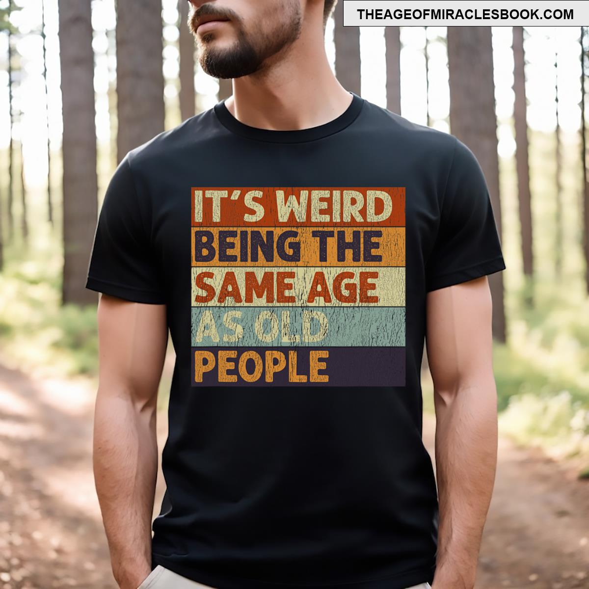 It\'s Weird Being The Same Age As Old People Retro Sarcastic T-shirt