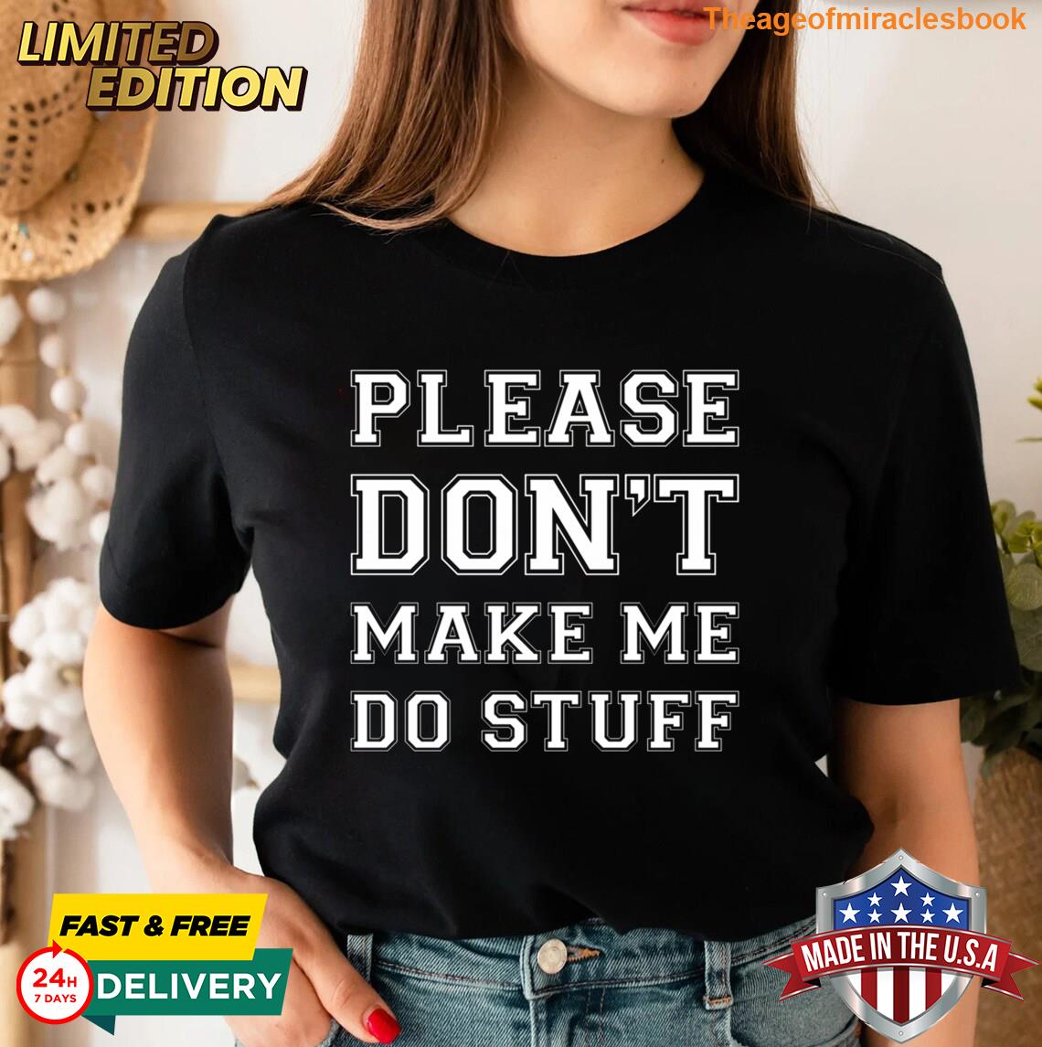 Please Don\'t Make Me Do Stuff T-shirt