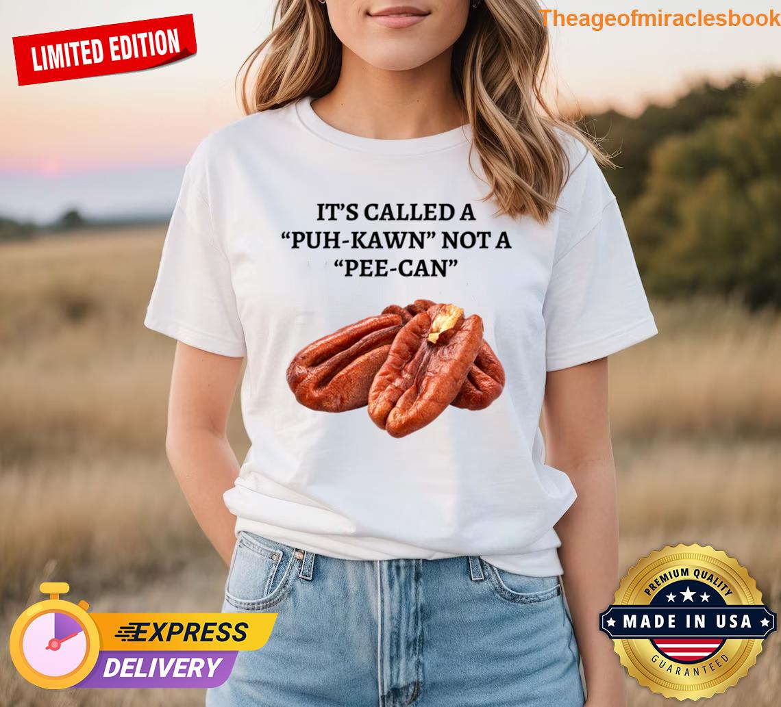 It\'s Called A Puh Kawn Not A Pee Can Funny Pecan Pronounce T-shirt