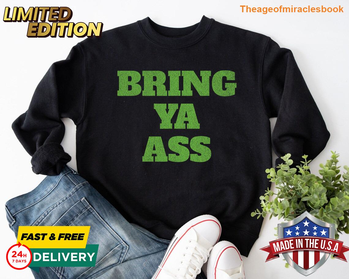 Funny Bring Ya Ass T-shirt