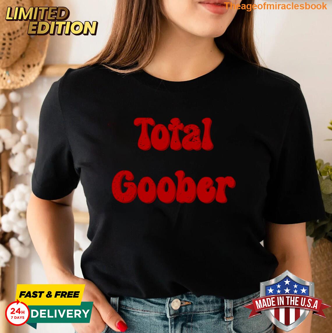 Total Goober Funny Design For Goobers T-shirt