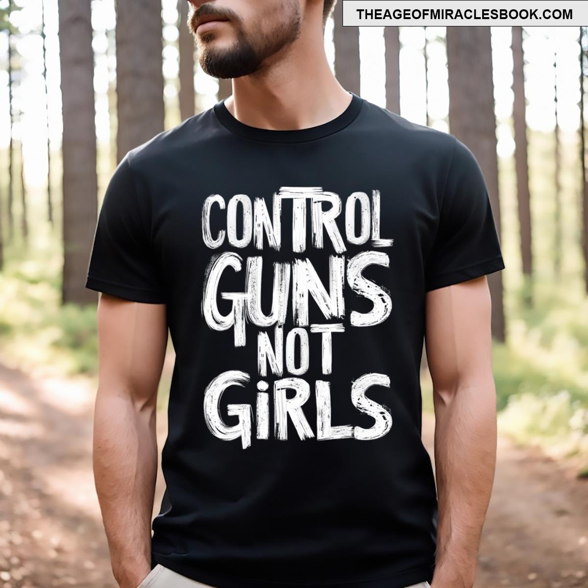 Funny Control Guns Not Girls Sarcastic T-shirt