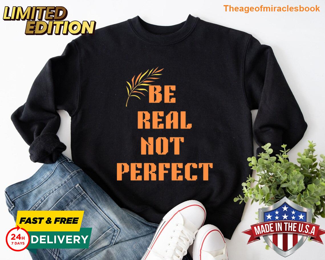 Be Real Not Perfect T-shirt