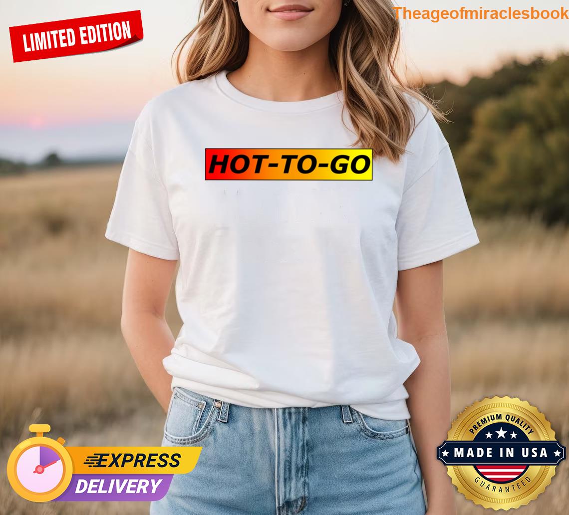 Hot To Go T-shirt