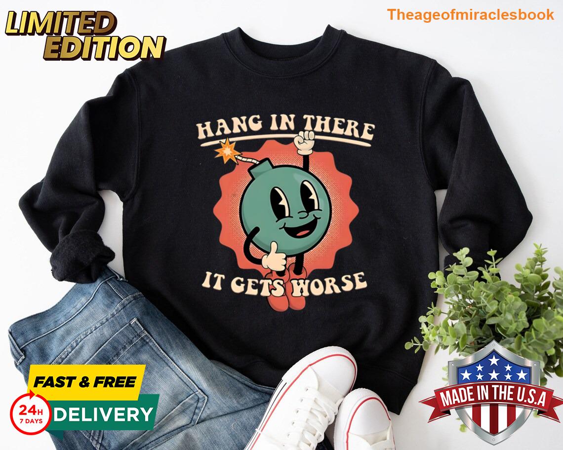 Hang In There It Gets Worse Existential Dread Cartoon Bomb T-shirt